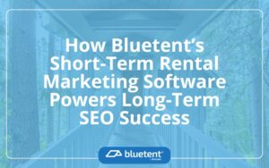 How Bluetent Powers Long-Term SEO for Vacation Rental Brands